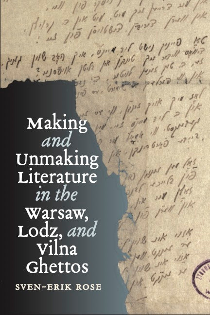 Making and Unmaking Literature in the Warsaw, Lodz, and Vilna Ghettos ...