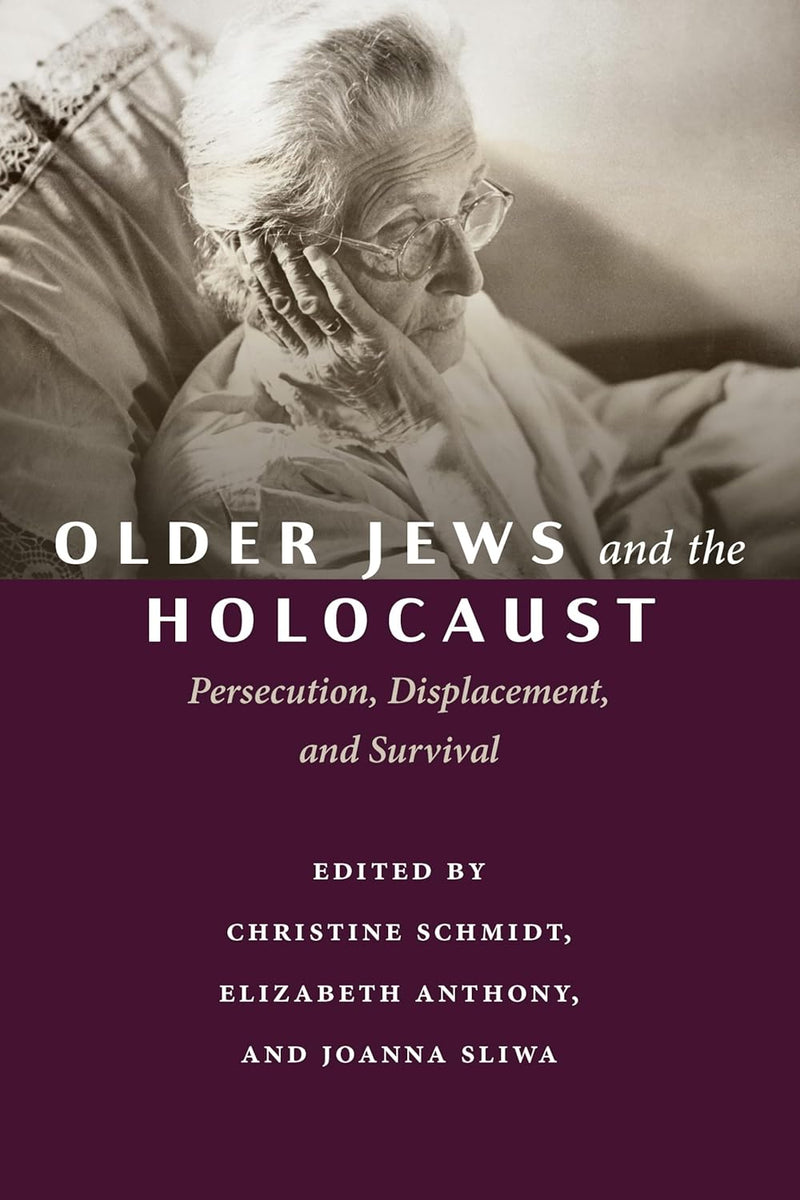 Older Jews and the Holocaust: Persecution, Displacement, and Survival ...