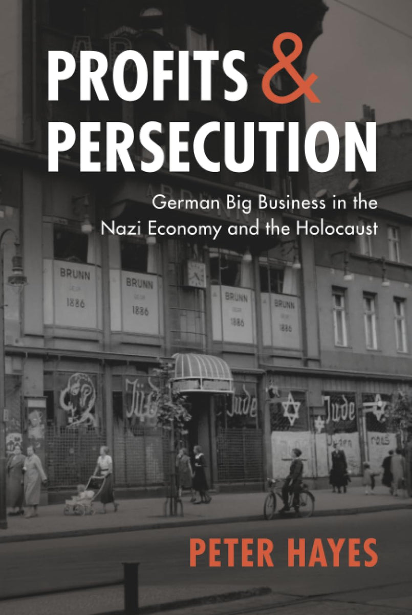 Profits & Persecution: German Big Business in the Nazi Economy and the ...