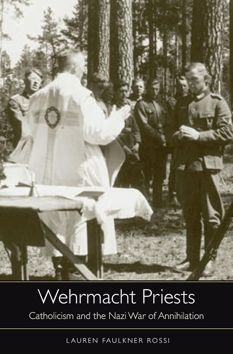 Wehrmacht Priests: Catholicism and the Nazi War of Annihilation ...